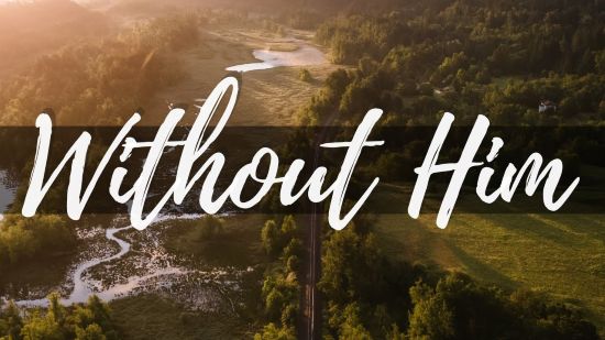 Without Him | Kristi's Morning Devotional
